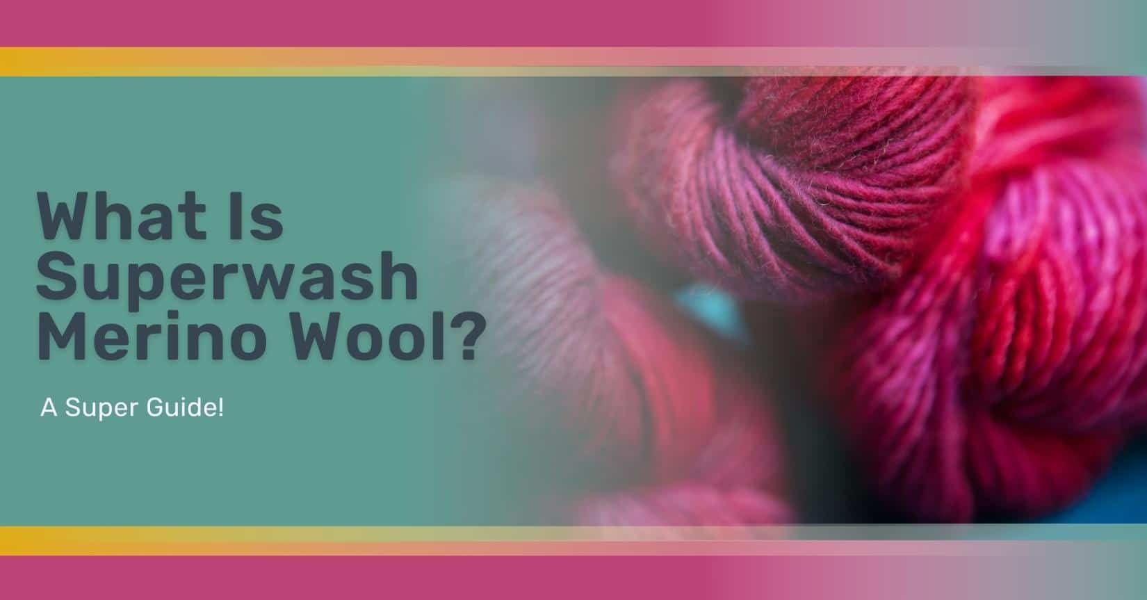What Is Superwash Merino Wool? A Super Guide!